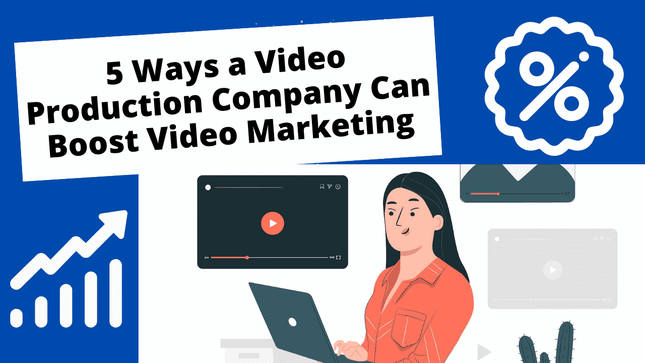 5 Ways a Video Production Company Can Boost Video Marketing