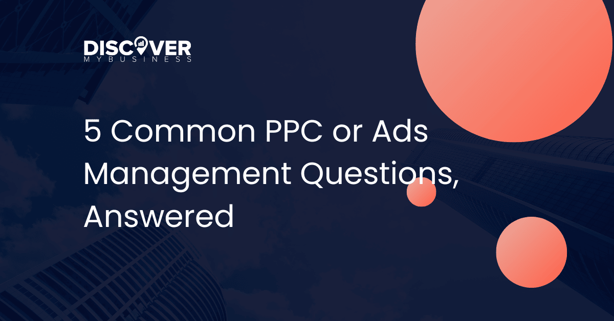 5 Common PPC or Ads Management Questions, Answered | DiscoverMyBusiness